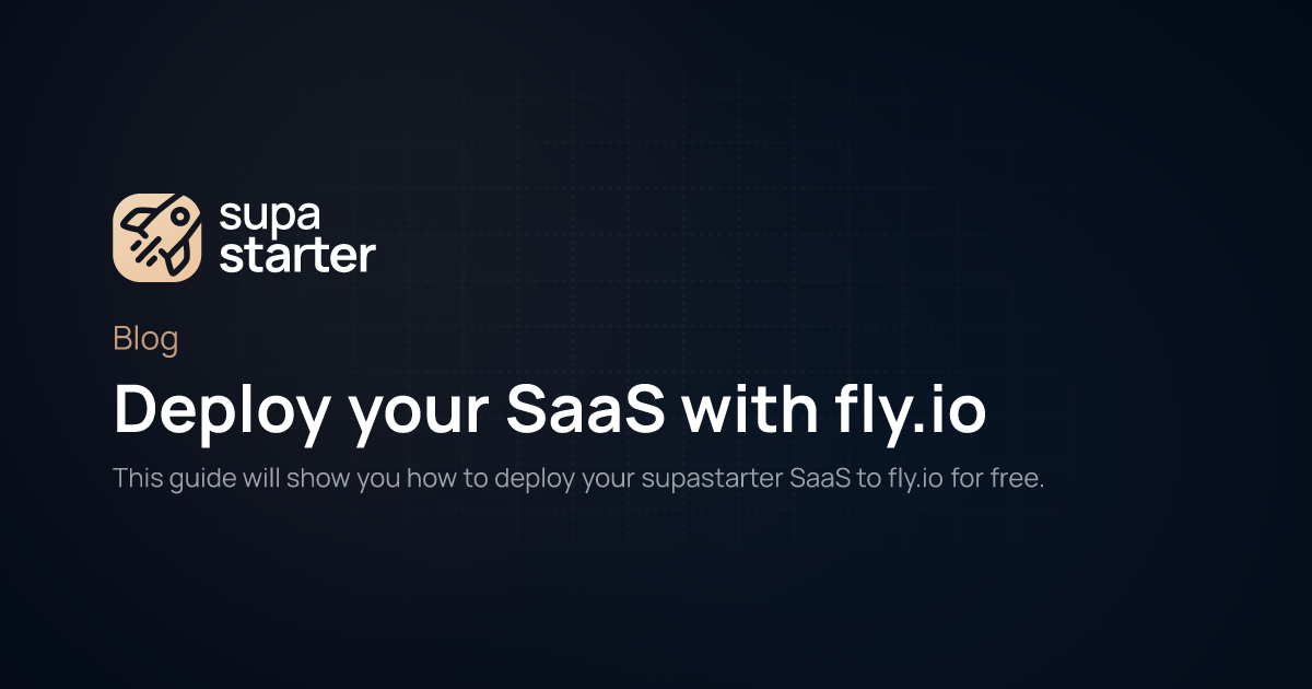 Deploy your SaaS with fly.io | supastarter - SaaS starter kit for Next.js, Nuxt and SvelteKit