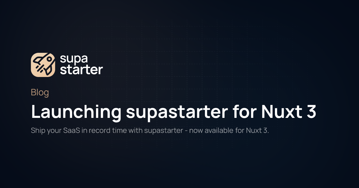 Launching supastarter for Nuxt 3 | supastarter - SaaS starter kit for Next.js, Nuxt and SvelteKit