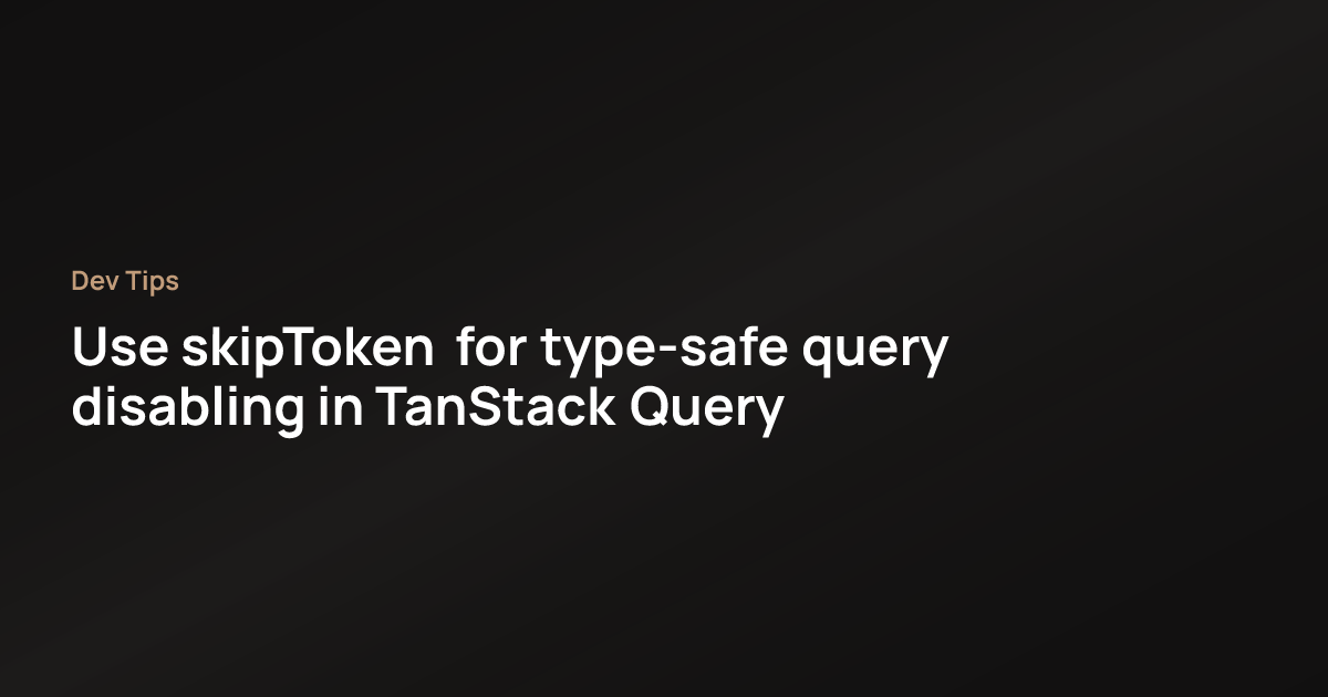 Use skipToken for type-safe query disabling in TanStack Query ...