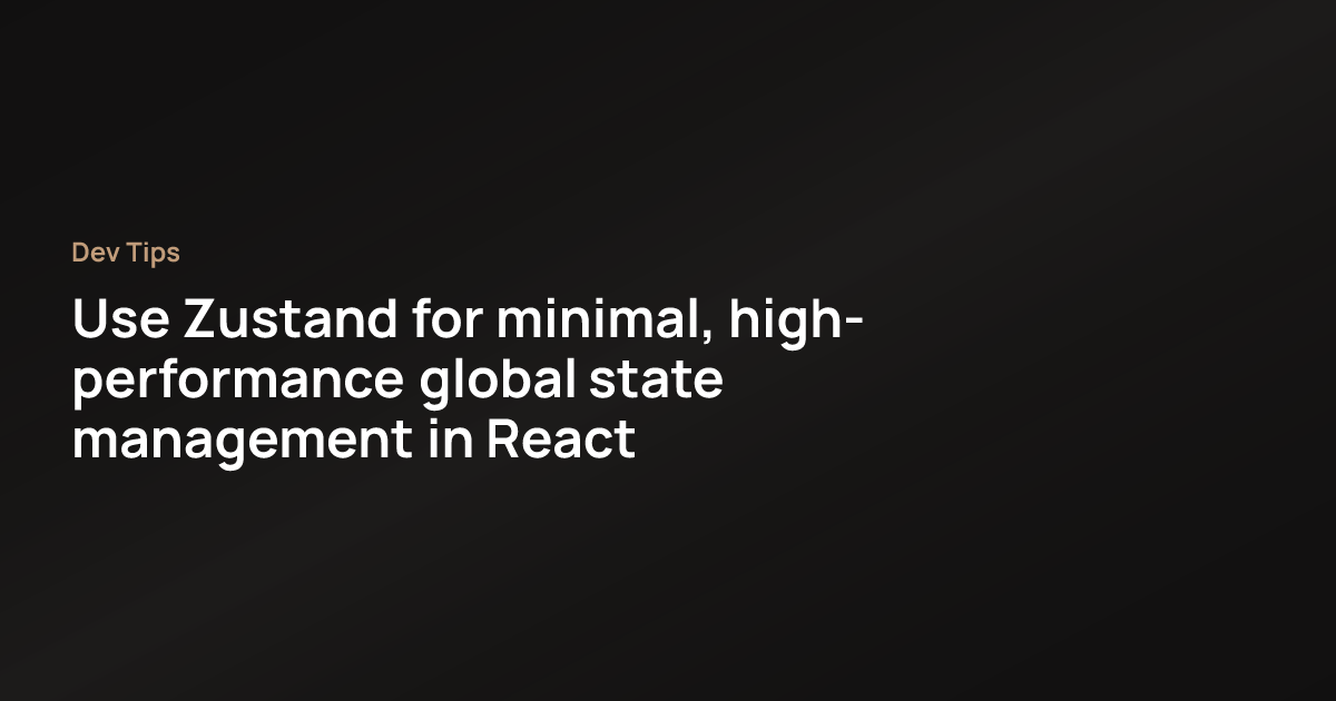 Use Zustand for minimal, high-performance global state management in ...