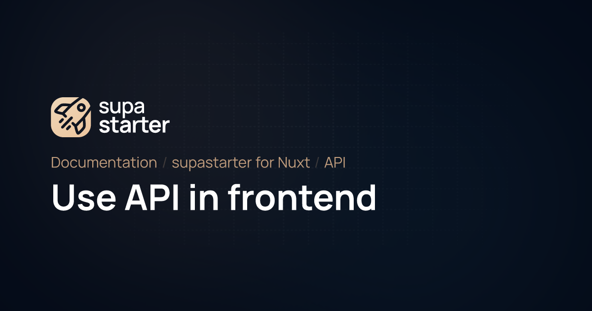 Use Api In Frontend Nuxt Documentation Supastarter Saas Starter Kit For Nextjs Nuxt And 8371