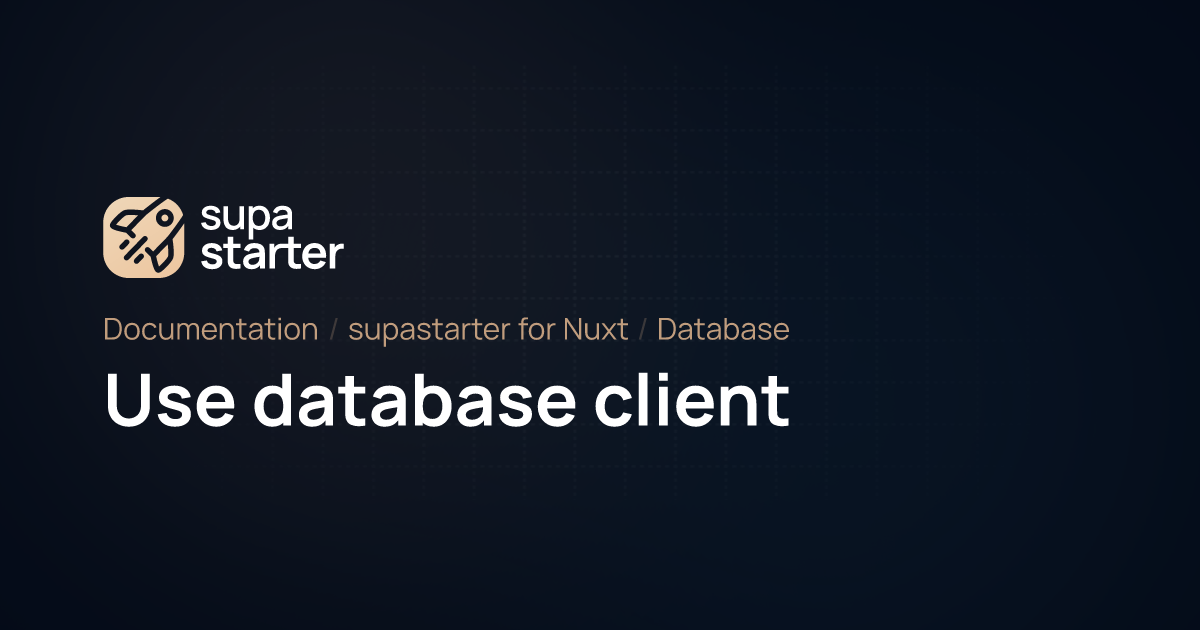 Use database client | Nuxt Documentation | supastarter - SaaS starter kit for Next.js, Nuxt and ...