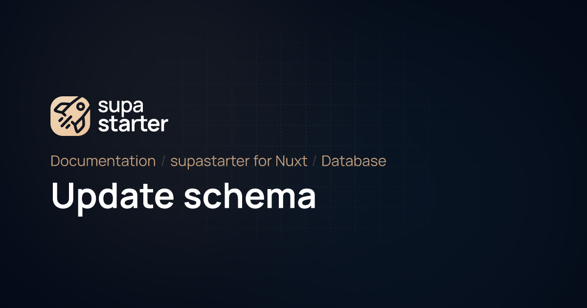 Update schema | Nuxt Documentation | supastarter - SaaS starter kit for Next.js, Nuxt and SvelteKit